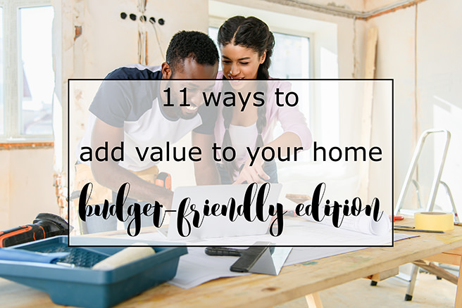11 ways to add value to your home: budget-friendly edition - H is for Home