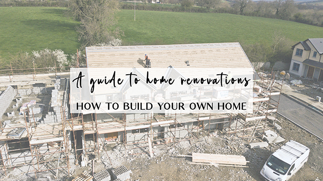 A guide to home renovations - How to build your own home