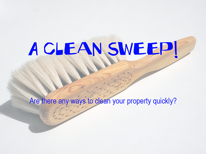A clean sweep! Are there any ways to clean your property quickly?