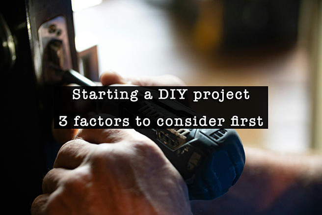 Starting a DIY project: 3 factors to consider first - H is for Home ...