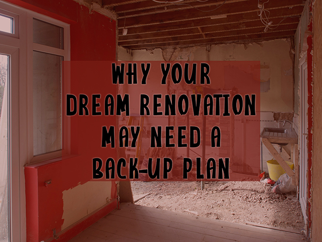 Why your dream renovation may need a back-up plan - H is for Home Harbinger