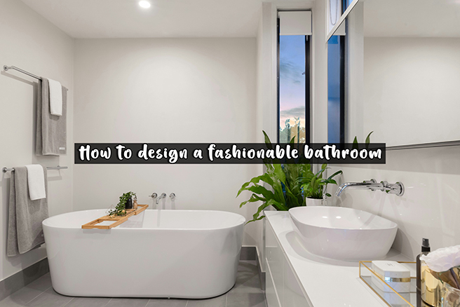 How to design a fashionable bathroom - H is for Home Harbinger