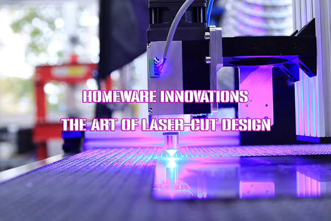 Homeware innovations: The art of laser-cut design - H is for Home Harbinger