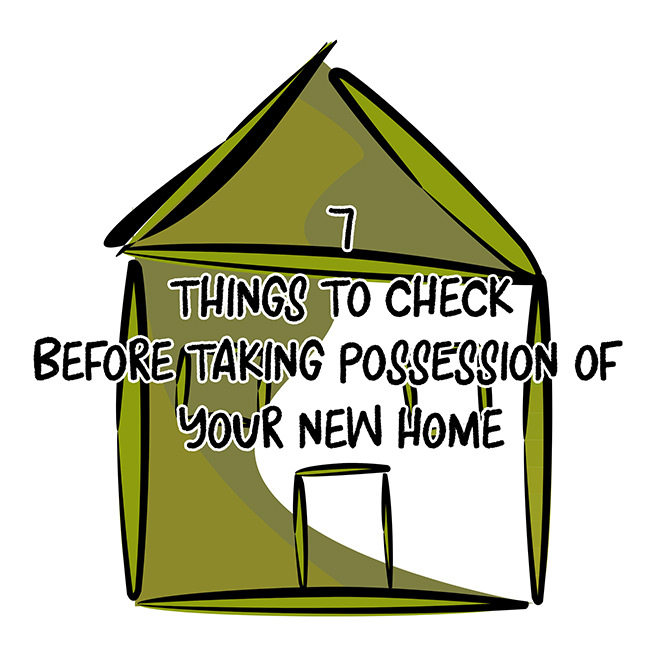 7 things to check before taking possession of your new home