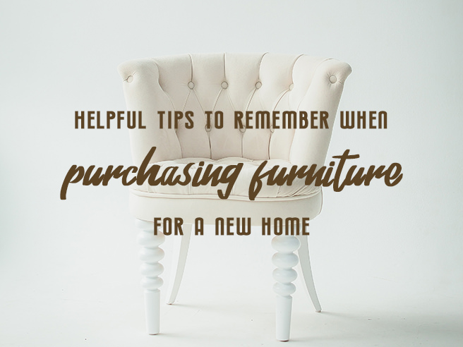 Helpful tips to remember when purchasing furniture for a new home